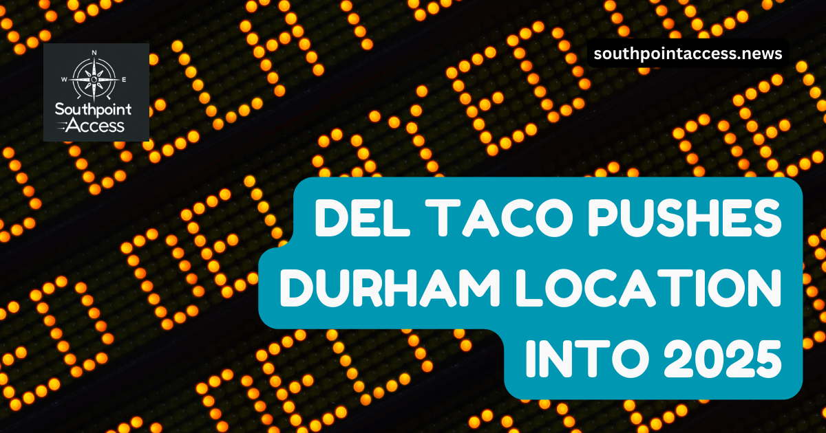 Durham Del Taco Pushing to 2025? - Southpoint Access