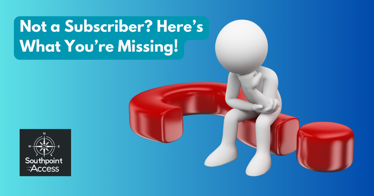 Not Subscribing? Here's What You're Missing! - Southpoint Access