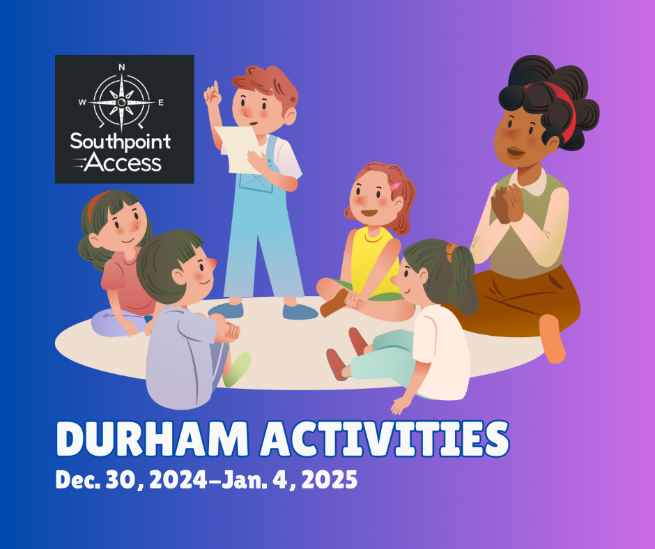Durham Activities - Dec. 30, 2024-Jan. 4, 2024 - Southpoint Access