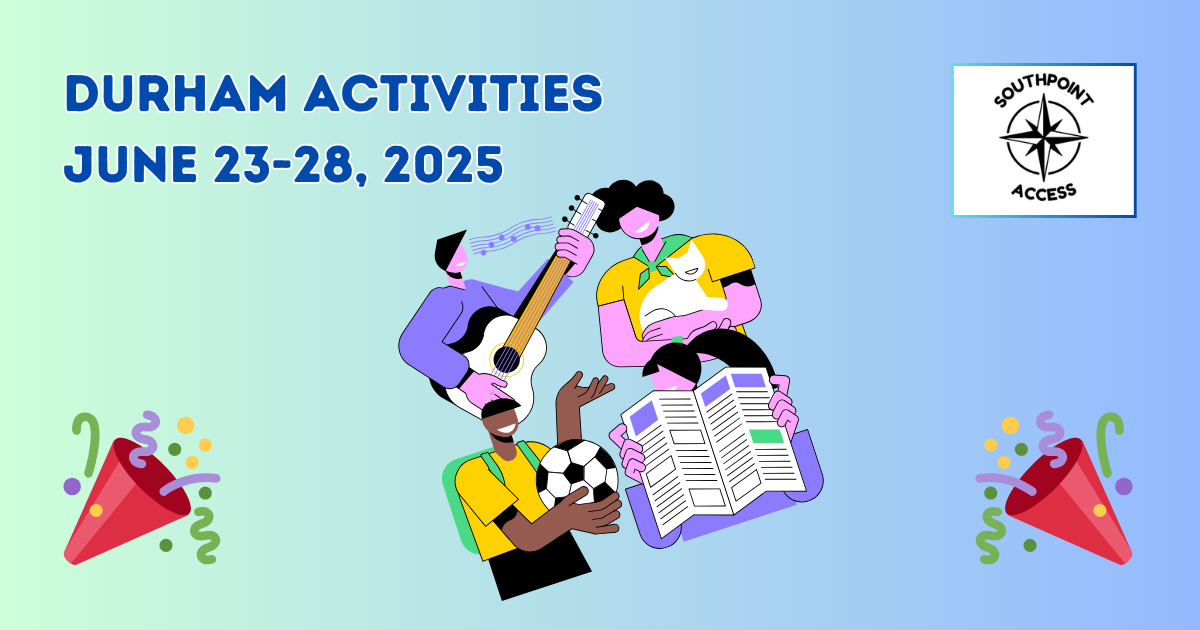 Durham Activities - June 23-28, 2025 - Southpoint Access